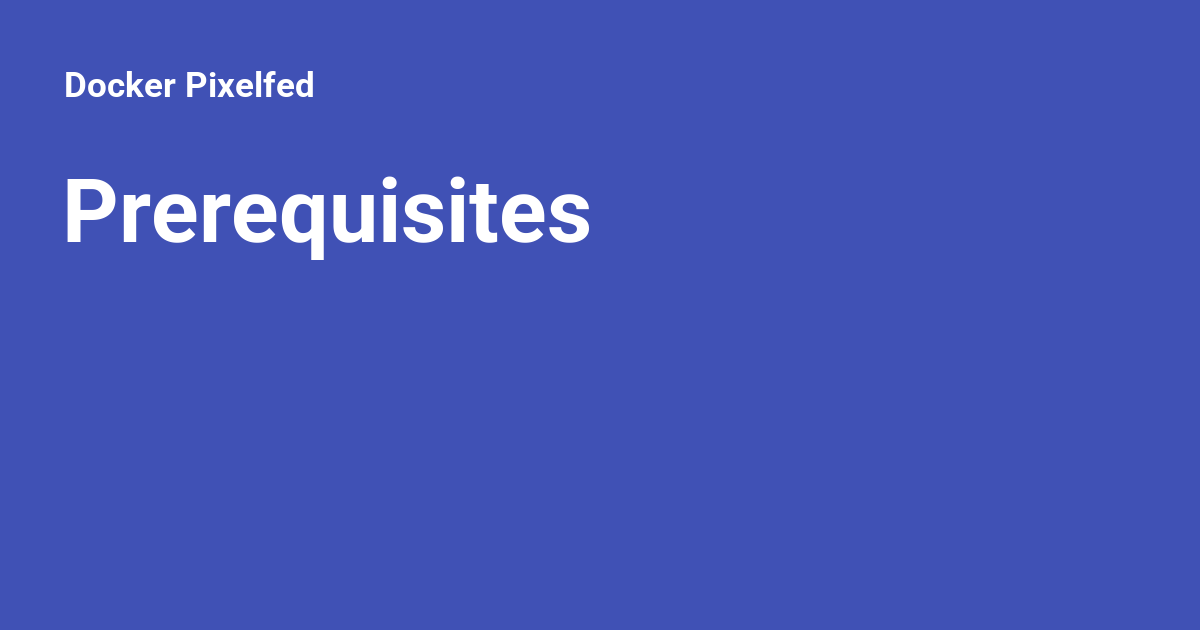 Prerequisites - Docker Pixelfed