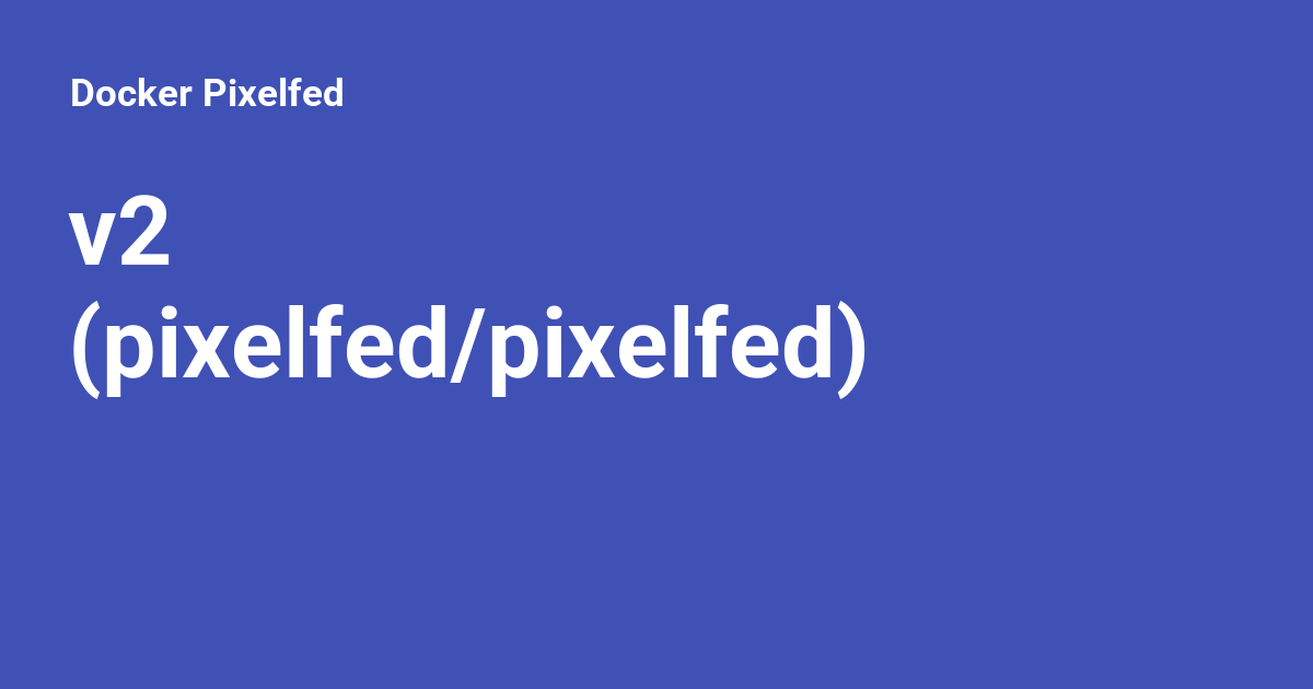 v2 (pixelfed/pixelfed) - Docker Pixelfed