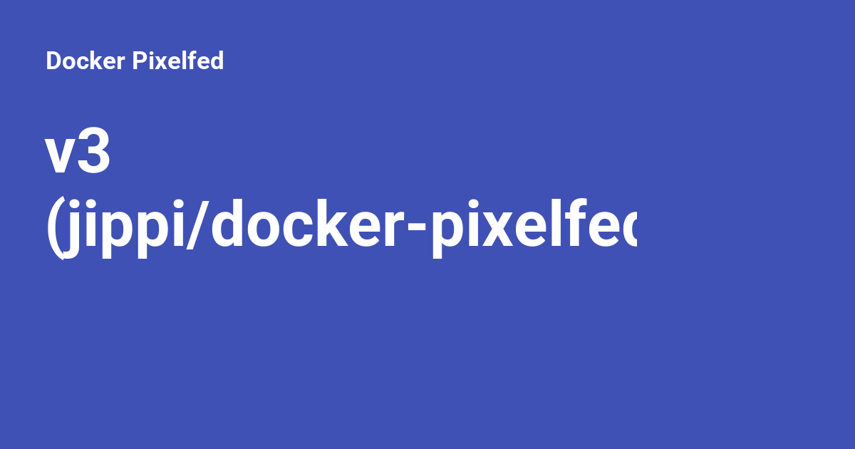 v3 (jippi/docker-pixelfed) - Docker Pixelfed